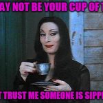 Morticia drinking tea Meme Generator - Imgflip