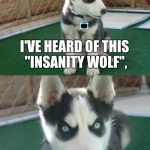 Insanity Puppy Meme Generator - Imgflip