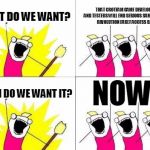 What Do We Want Meme Generator - Imgflip