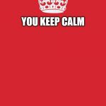 Keep Calm And Carry On Red Blank Meme Template - Imgflip