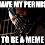 Permission Bane Meme Generator - Imgflip