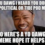 Yo Dawg Heard You Meme Generator - Imgflip