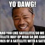 Yo Dawg Heard You Meme Generator - Imgflip