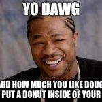 Yo Dawg Heard You Meme Generator - Imgflip