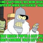 Bender Meme Generator - Imgflip