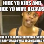 Hide Yo Kids Hide Yo Wife Meme Generator - Imgflip