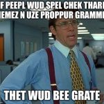 That Would Be Great Meme Generator - Imgflip