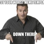 Pointing Down Disbelief Meme Generator - Imgflip