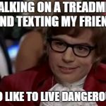 I Too Like To Live Dangerously Meme Generator - Imgflip