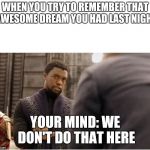 We don't do that here Meme Generator - Imgflip