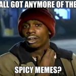 Y'all Got Any More Of That Meme Generator - Imgflip