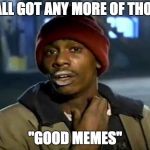 Y'all Got Any More Of That Meme Generator - Imgflip