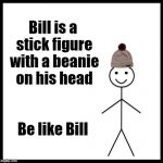 Be Like Bill Meme Generator - Imgflip