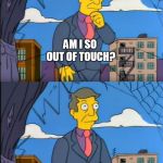 Skinner Out Of Touch Meme Generator - Imgflip