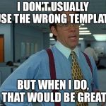 That Would Be Great Meme Generator - Imgflip