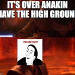 It's Over, Anakin, I Have the High Ground Meme Generator - Imgflip