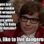 I Too Like To Live Dangerously Meme Generator - Imgflip