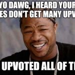 Yo Dawg Heard You Meme Generator - Imgflip