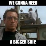 Jaws bigger boat Meme Generator - Imgflip