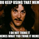 You keep using that word Meme Generator - Imgflip