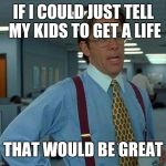 That Would Be Great Meme Generator - Imgflip