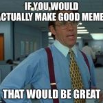 That Would Be Great Meme Generator - Imgflip