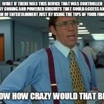 That Would Be Great Meme Generator - Imgflip