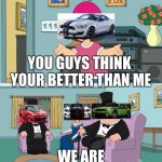 Meg Family Guy Better than me Meme Generator - Imgflip