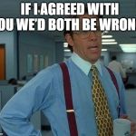 That Would Be Great Meme Generator - Imgflip