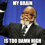 Too Damn High Meme Generator - Imgflip