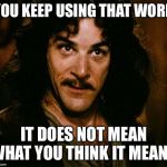 You keep using that word Meme Generator - Imgflip