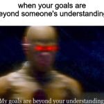 My Goals are Beyond your Understanding Meme Generator - Imgflip