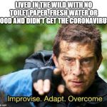 Bear Grylls Improvise Adapt Overcome Meme Generator - Imgflip