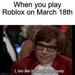 I Too Like To Live Dangerously Meme Generator - Imgflip