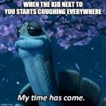My Time Has Come Meme Generator - Imgflip