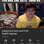 Saying every curse word in the English Language Meme Generator - Imgflip