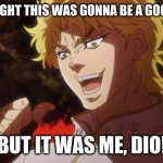 But it was me Dio Meme Generator - Imgflip