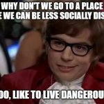 I Too Like To Live Dangerously Meme Generator - Imgflip