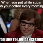 I Too Like To Live Dangerously Meme Generator - Imgflip