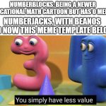 You simply have less value Meme Generator - Imgflip