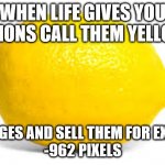 When life gives you lemons, X Meme Generator - Imgflip