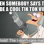 the i don't care inator Meme Generator - Imgflip