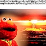 elmo nuclear explosion Meme Generator - Imgflip