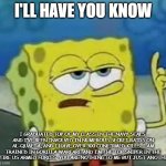 I'll Have You Know Spongebob Meme Generator - Imgflip