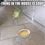 Soup Time Meme Generator - Imgflip