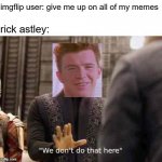 we dont do that here Meme Generator - Imgflip