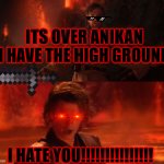 It's Over, Anakin, I Have the High Ground Meme Generator - Imgflip