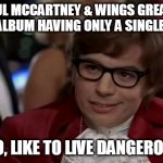 I Too Like To Live Dangerously Meme Generator - Imgflip