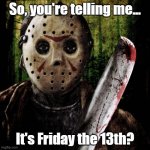 Jason Voorhees Meme Generator - Imgflip