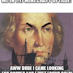 I came looking for copper and I found gold Meme Generator - Imgflip
